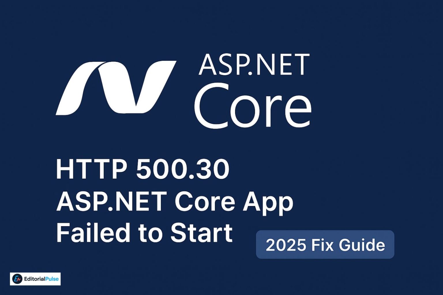 HTTP Error 500.30 – ASP.NET Core App Failed to Start (2025 Fix Guide)
